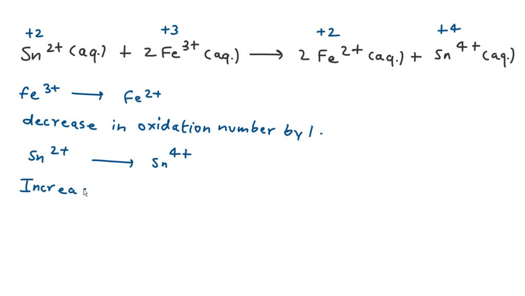 SOLVED: For the following reaction: Sn2+ (aq) + 2Fe3+ (aq) â†’ 2Fe2+ (aq) + Sn4+ (aq), identify ...