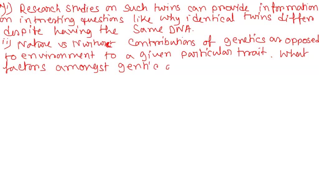 SOLVED: Researchers are very interested in studying identical twins ...