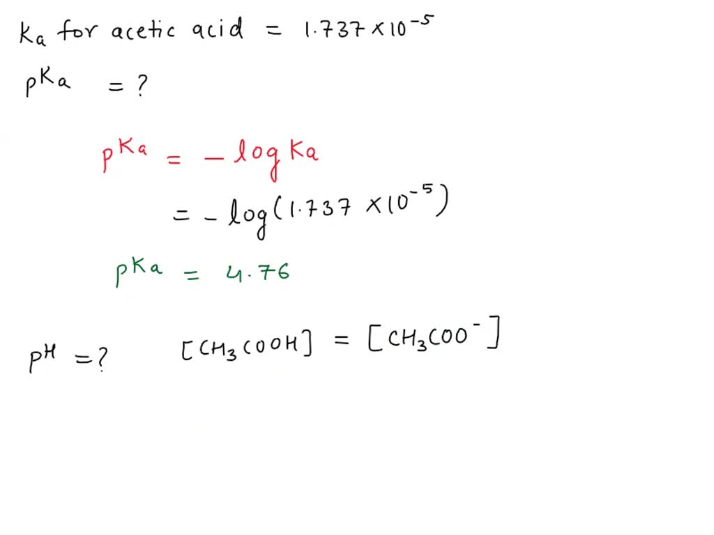 SOLVED: The Ka for acetic acid (CH3COOH) is 1.737 x 10^-5. What is the pKa for this acid? pKa ...