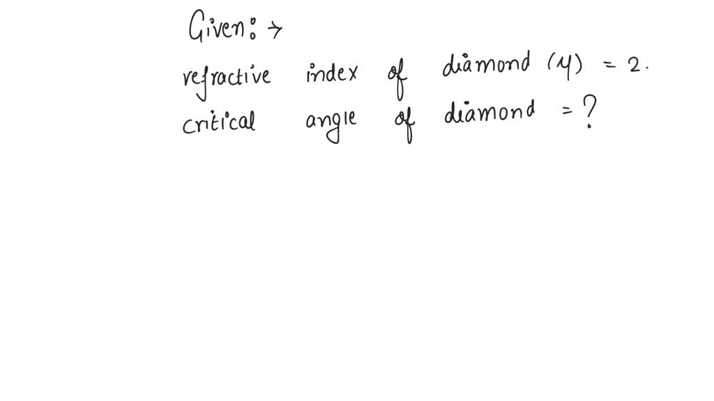 The critical angle for diamond (refractive index = 2) is (a) About 20 ...