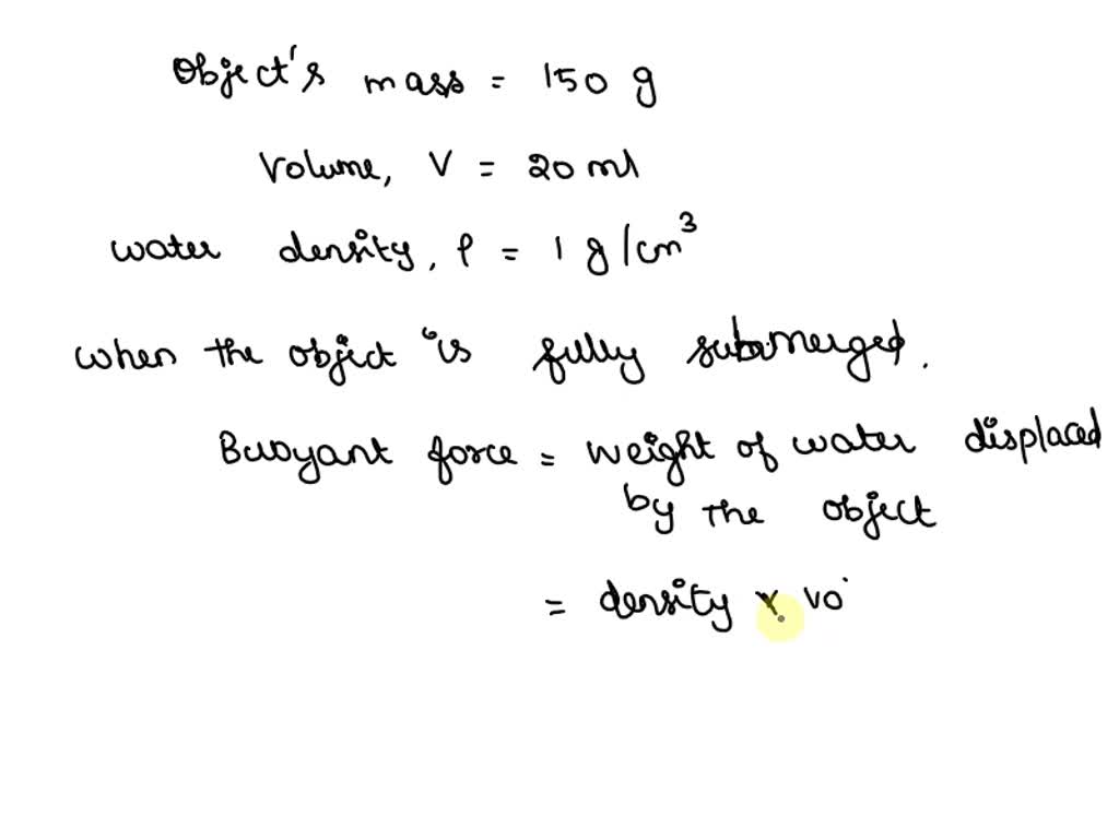 SOLVED: Object of 150g mass displaces 20 ml of water. The density of ...