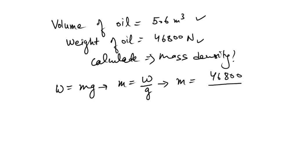 SOLVED: 5.6 cubic meters of oil weighs 46800 N. Find its mass density, specific weight, and ...