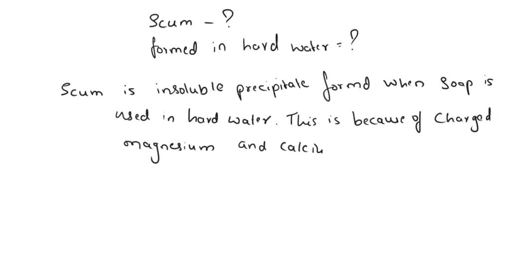 SOLVED: A. What is scum? Why would it form in hard water but not soft ...