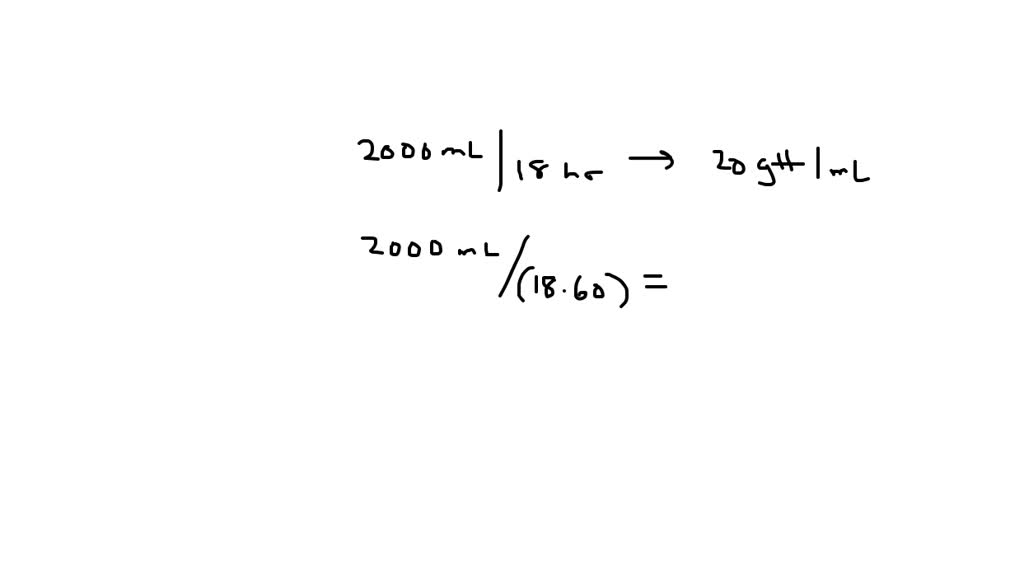 SOLVED: A 2000 mL volume to infuse in 18 hr using a 20 gtt/mL set. Calculate the gtt/min flow rate