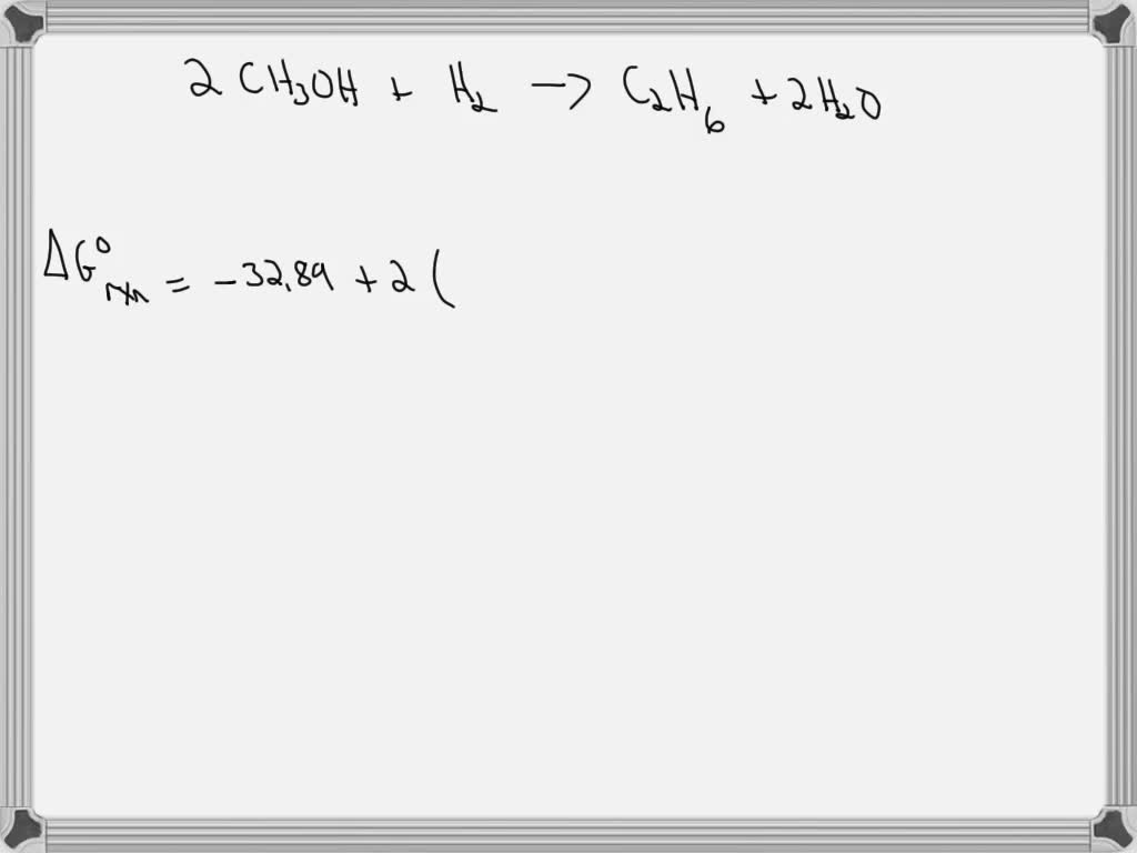 SOLVED: Calculate Î”G (in kJ) at 298K for the reaction: 2CH3OH(g) + H2 ...