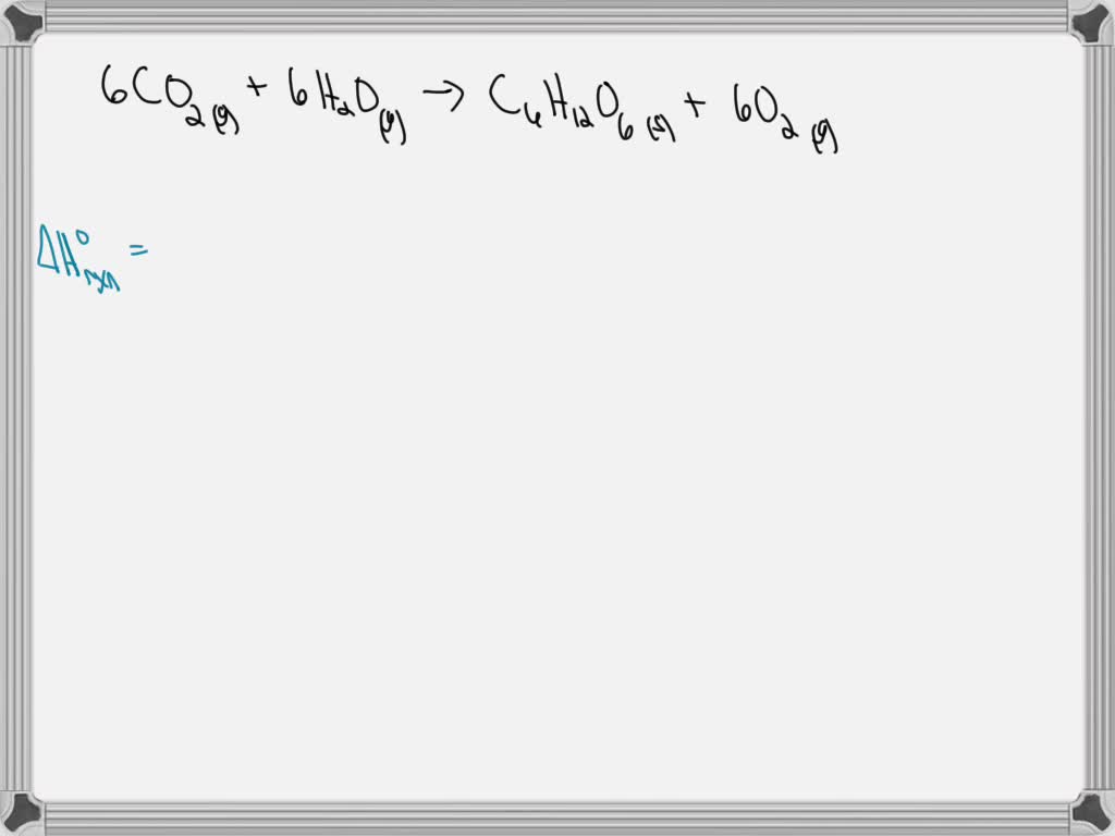 SOLVED: Calculate the enthalpy of the reaction 6CO2 + 6H2O —> C6H12O6 + 6O2