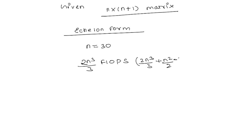 SOLVED: Suppose an n * (n + 1) matrix is row reduced t0 reduced echelon form. Approximately what ...