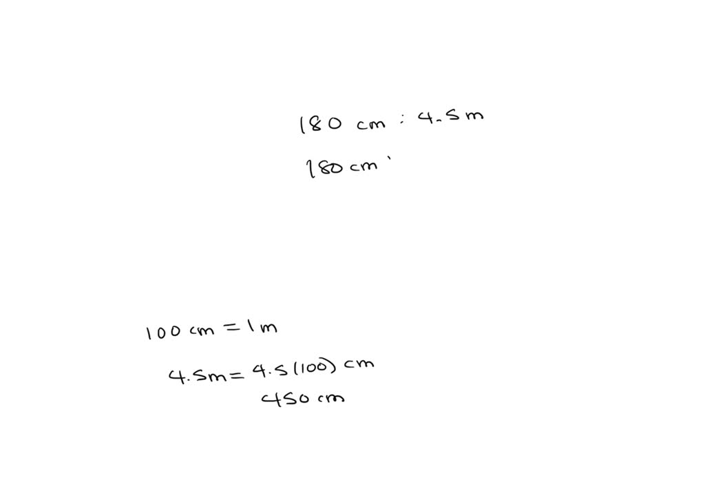 Question 5 Simplify 180 cm : 4.5 m