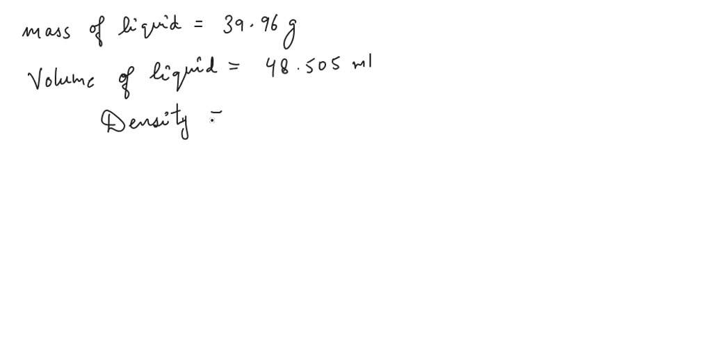 SOLVED: A student measured the mass and volume of an unknown liquid. The liquid was transferred ...