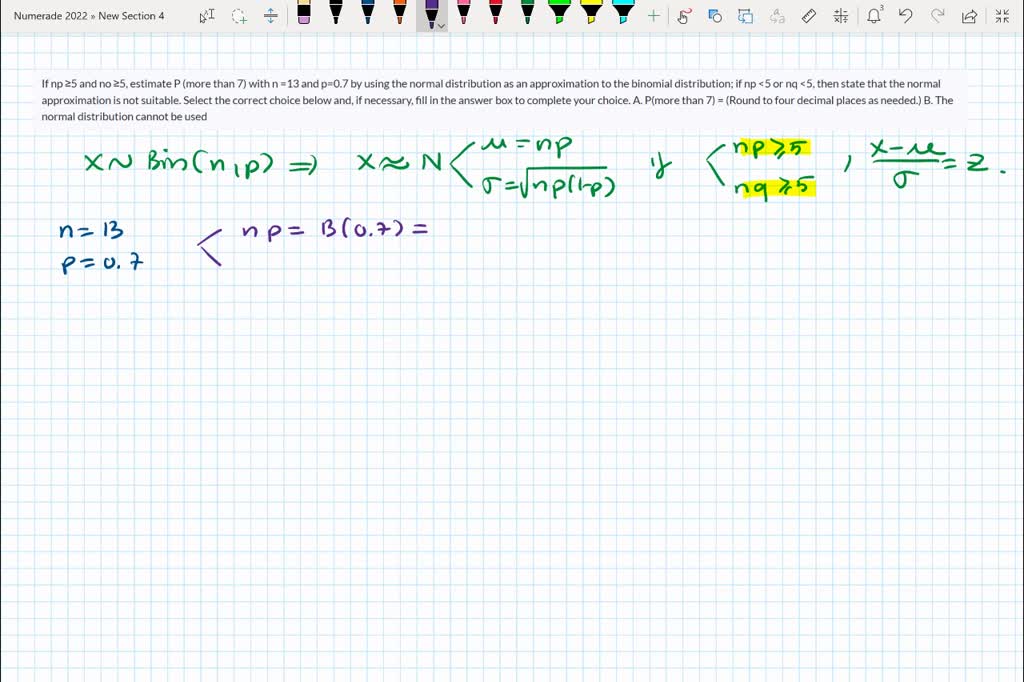 Solved If Np â‰¥ 5 And Nq â‰¥ 5 Estimate P More Than 7 With N 13 And P 0 7 By Using The