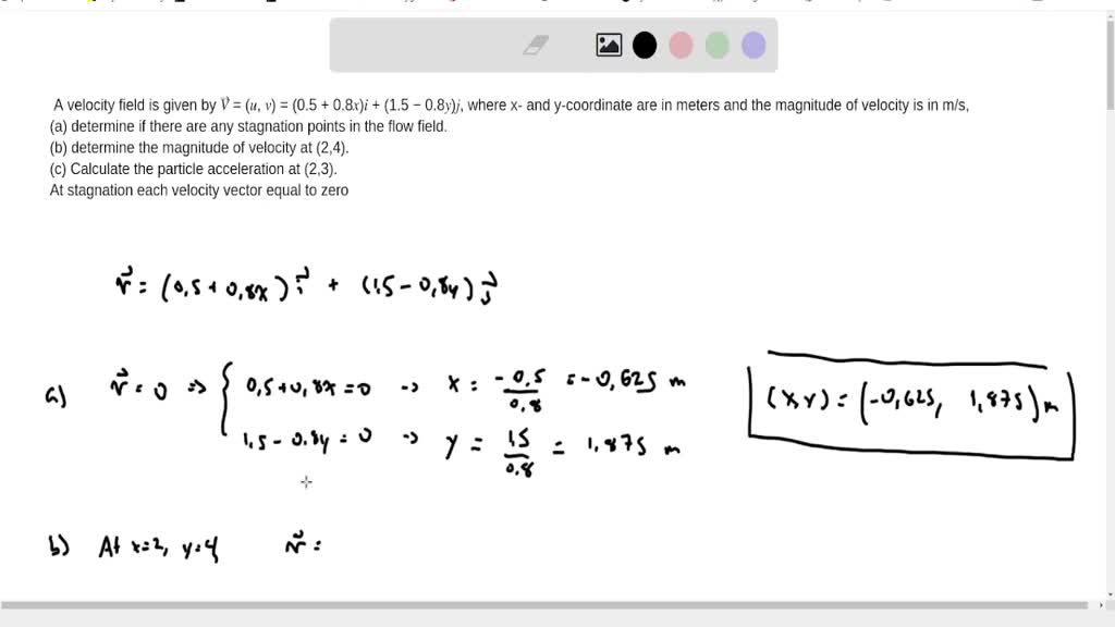 SOLVED: . A velocity field is given by 𝑉⃗ = (𝑢, 𝑣) = (0.5 + 0.8𝑥)𝑖 + (1 ...