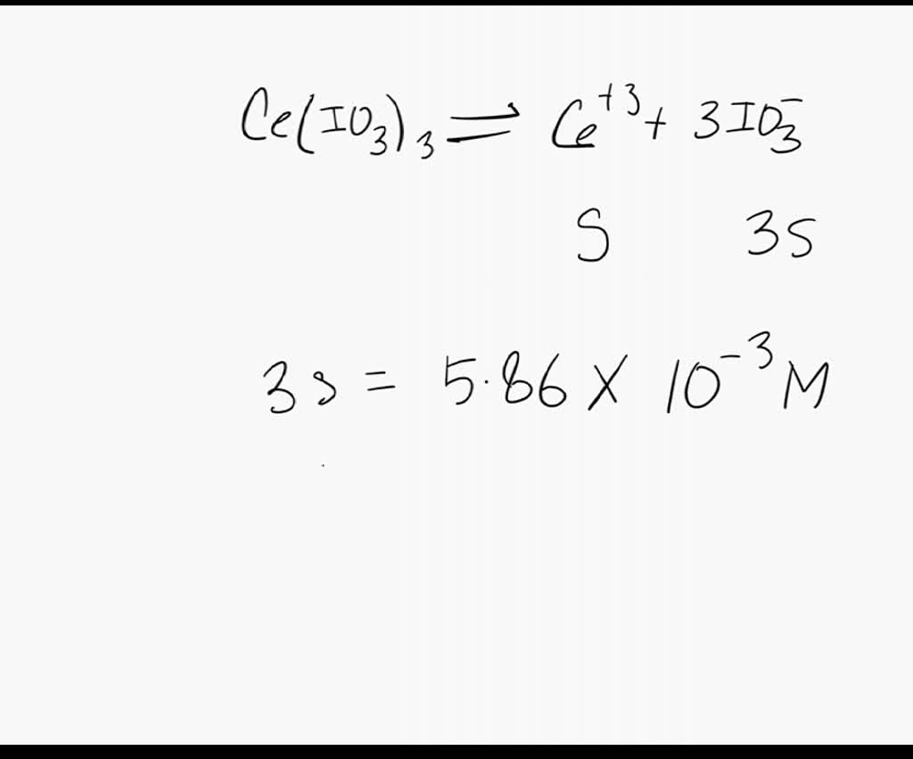 SOLVED: A saturated solution of Ce(IO3)3 has [IO3−] = 1.76 × 10−4 M. Calculate the pKsp of this ...