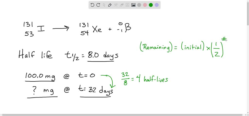 SOLVED: If the half-life of iodine-131 is 8.0 days, how much of a 100.0 ...