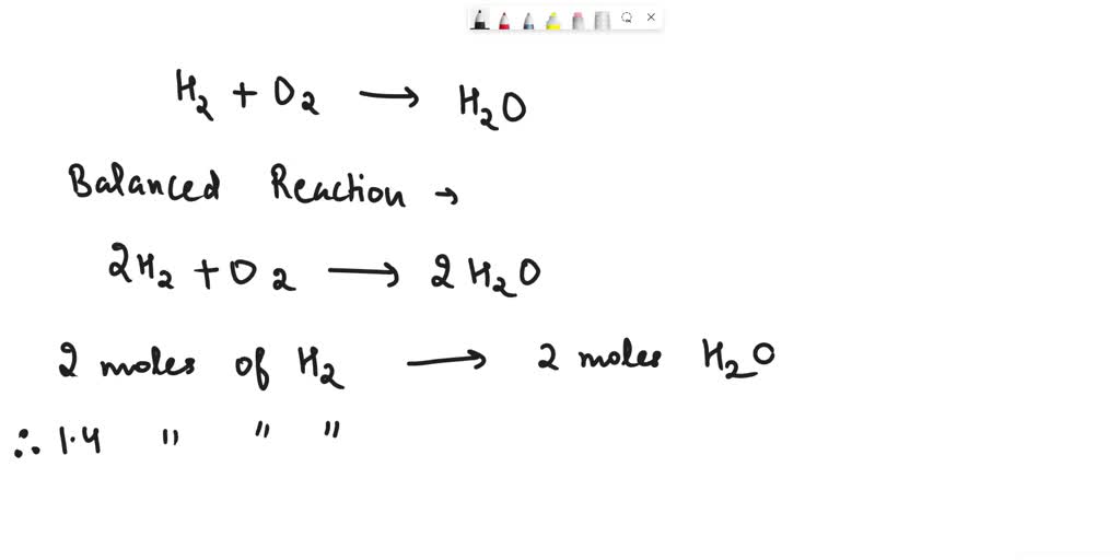 SOLVED: How many moles of water are made from complete reaction of 1.4 ... SOLVED: How many moles of water are made from complete reaction of 1.4 ...