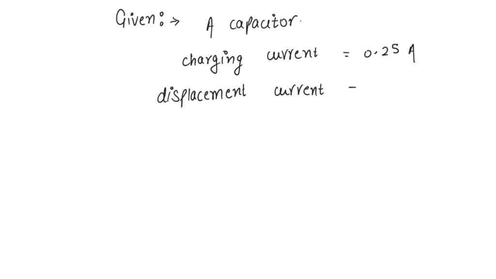 SOLVED: The charging current for a capacitor is 0.25 A. The ...