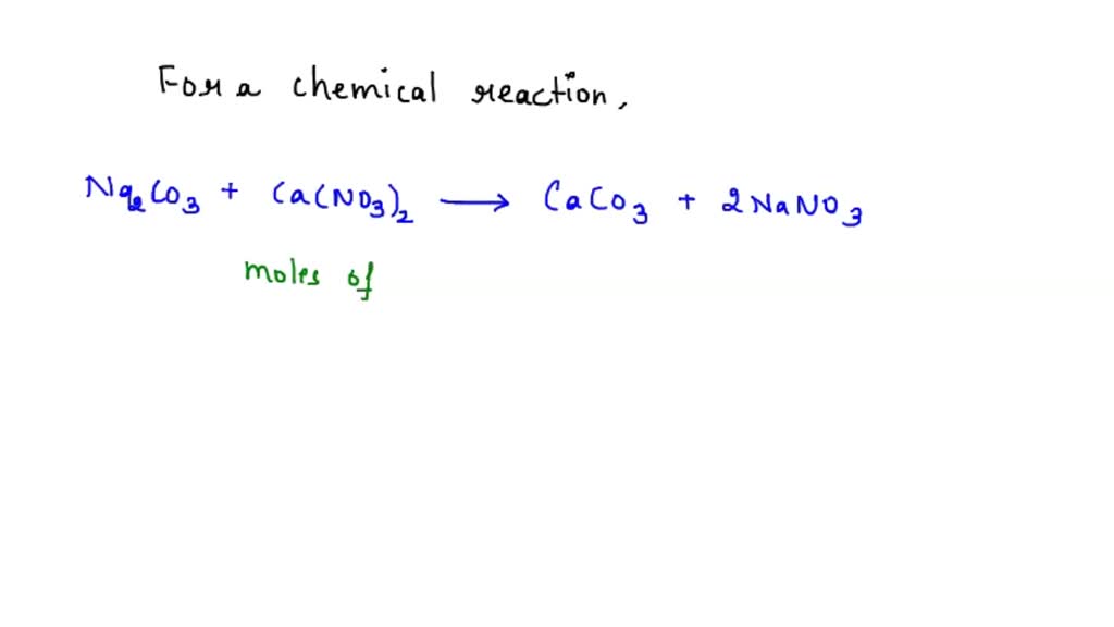 SOLVED: For the chemical reaction: Na2CO3 + Ca(NO3)2 âŸ¶ CaCO3 + 2NaNO3 How many moles of ...