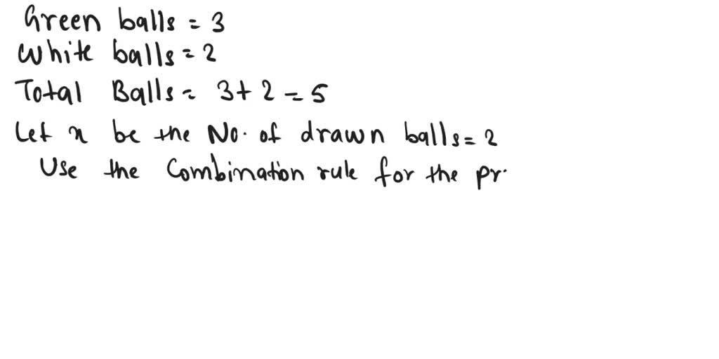 SOLVED: A bag contains 3 green balls and 2 white balls, two balls are ...