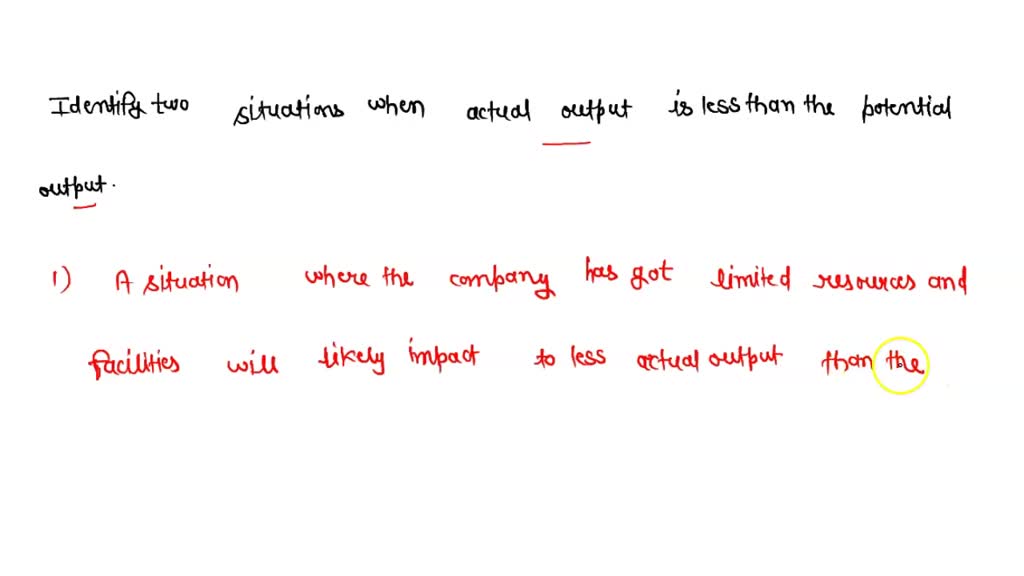 SOLVED: identify two situation when actual output is less than ...