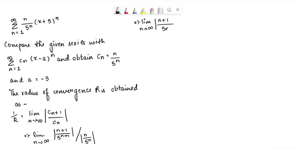 SOLVED: Find the radius of convergence, R, of the series: n(x + 5)n 5n n = Find the interval, I ...