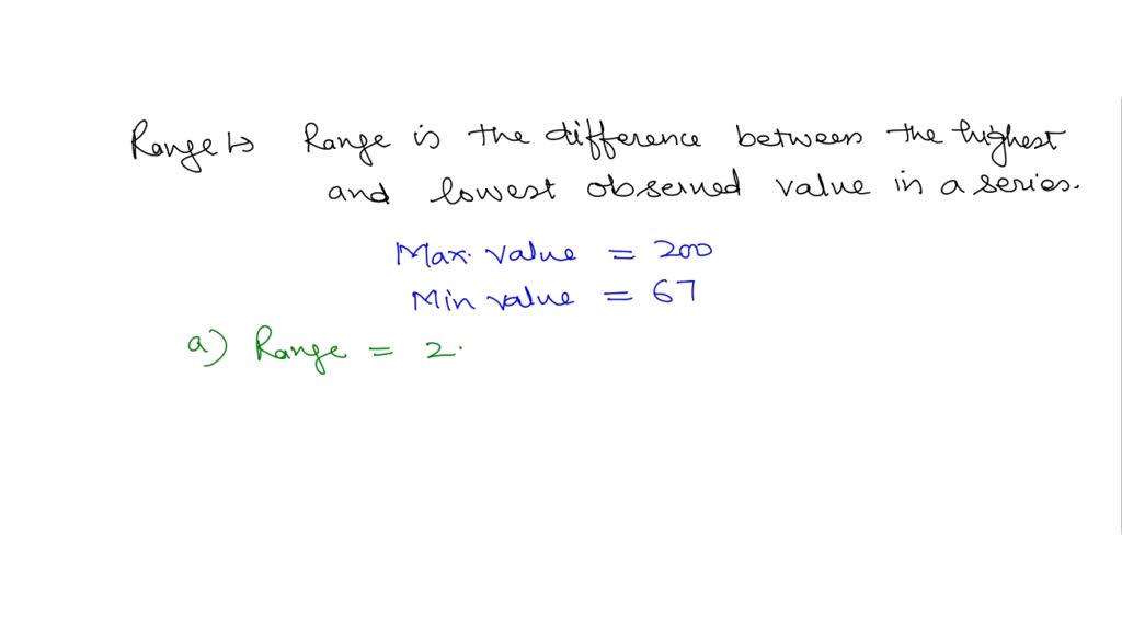 SOLVED: A data set has Maximum Value of 200 and Minimum Value of 67. (a) What is the range of ...