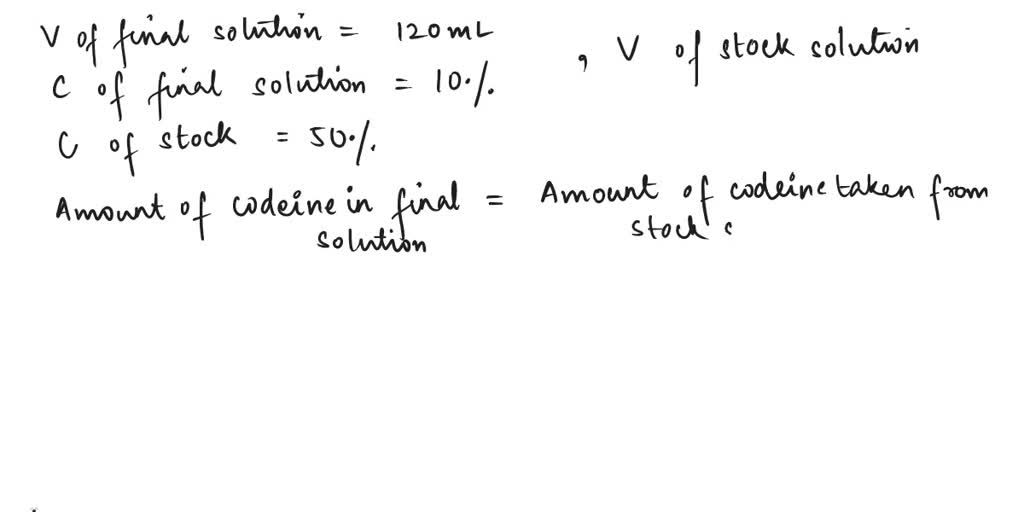 SOLVED: A prescription calls for 120 mL of 10% codeine solution. Your stock solution of codeine ...