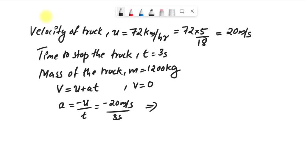 SOLVED: A truck is moving with a velocity of 72km/h and it takes 3s to stop after the brakes are ...