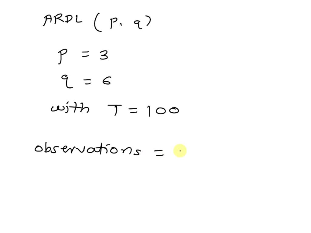 SOLVED: Suppose you have estimated an ARDL(3,6) model with T=100 observations where all ...