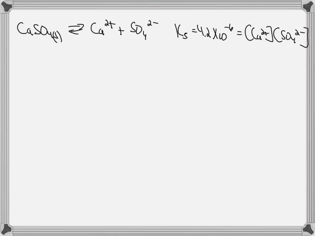 SOLVED: Calcium sulfate is only sparingly soluble. CaSO4(s) ⇌ Ca2+(aq ...