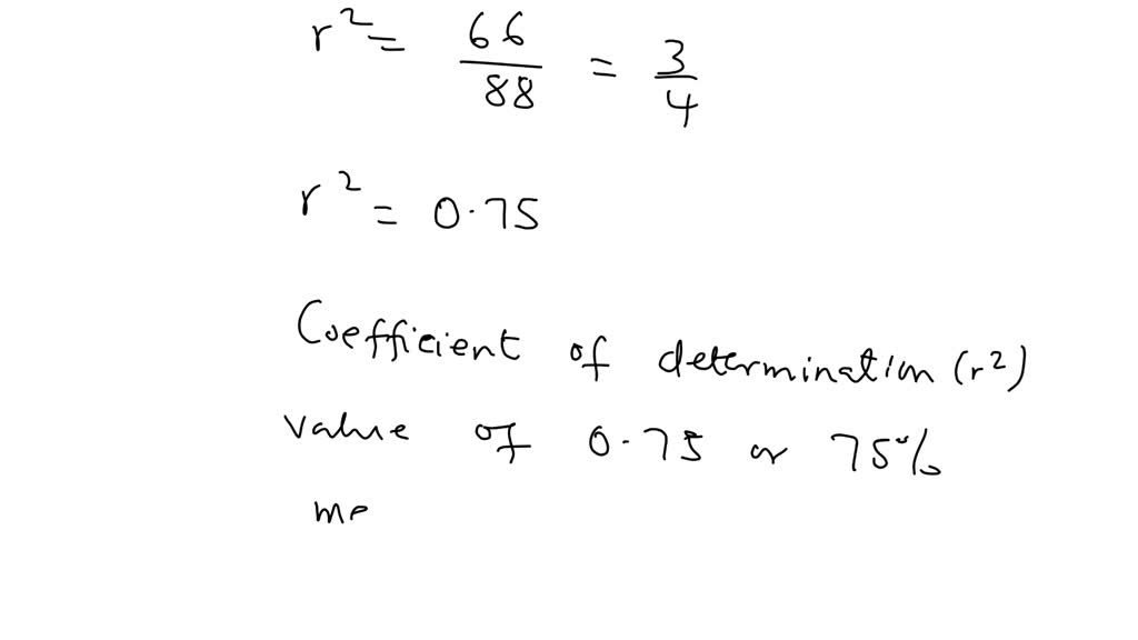 SOLVED: If SSR=66 and SST=88, compute the coefficient of determination ... SOLVED: If SSR=66 and SST=88, compute the coefficient of determination ...