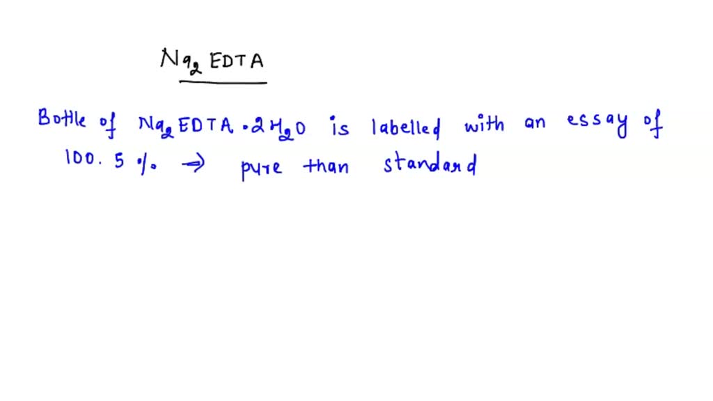 SOLVED: A bottle of Na2EDTA.2H2O is labeled with an assay of 100.5% ...