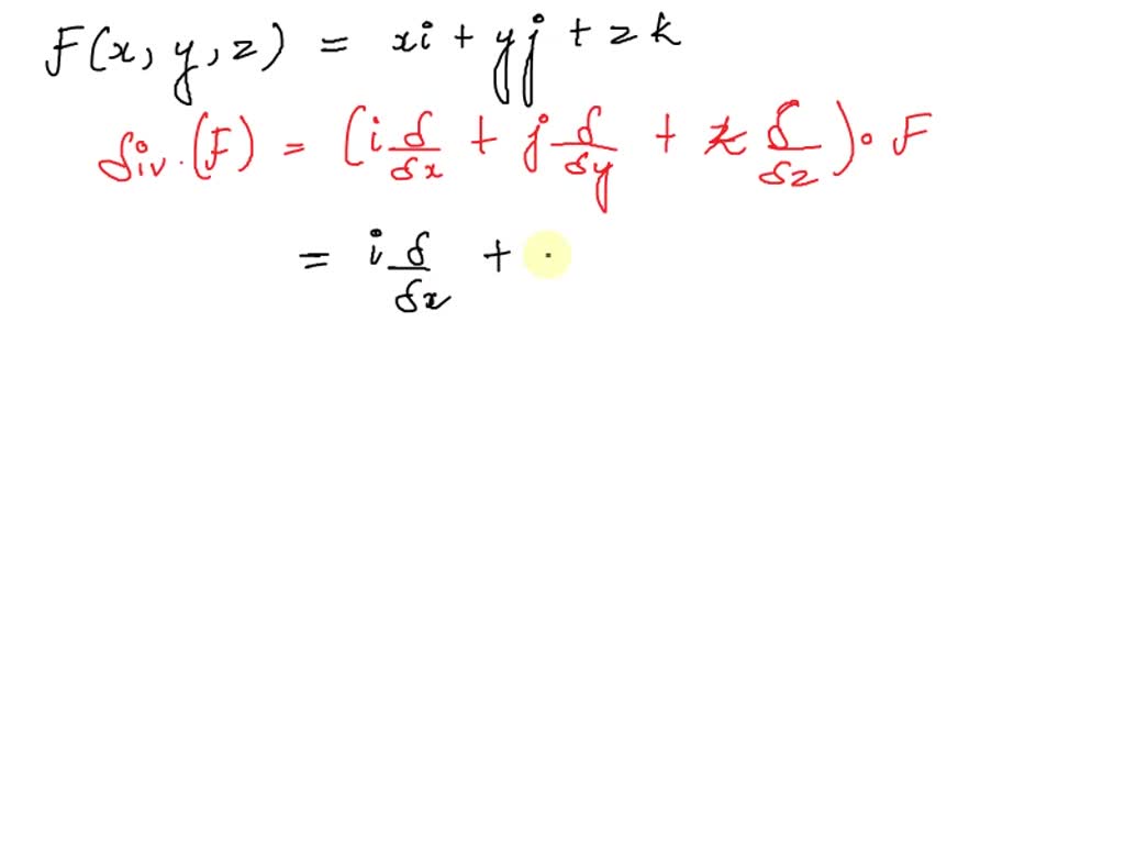 SOLVED: Given the next vector field F(x,y,z) = xi + yj + zk Calculate its rotational and ...