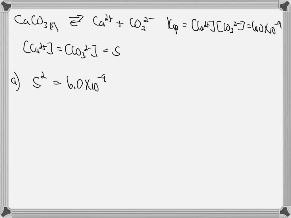 The Ksp for CaCO3 is 6.0 x10-9. Calculate the molar solubility when it ...