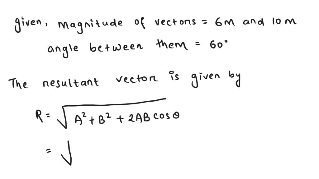 SOLVED: Find the resultant of two vectors having magnitude 6m and 10m respectively and the angle ...