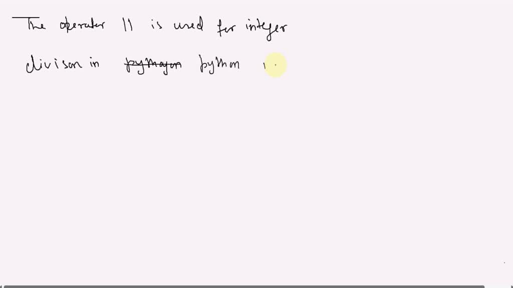 SOLVED: The operator // is used for integer division in Python. False ...