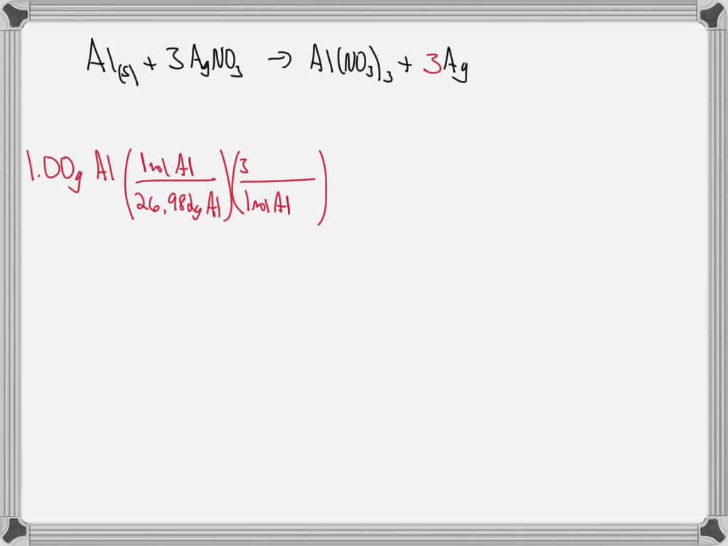 SOLVED: Given the chemical reaction Al + 3AgNO3 → Al(NO3)3 + Ag how ...