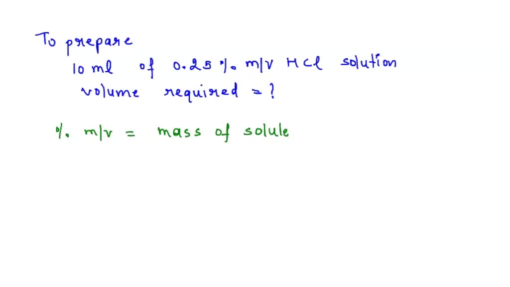 How would you prepare 10 mL of a 0.25% m/v HCl solution if 1% m/v HCl was available? How much 1% ...
