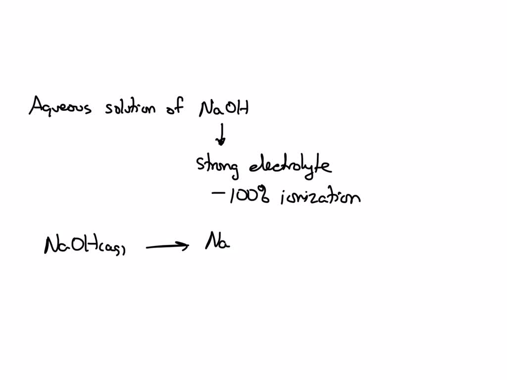 SOLVED: Question 15 An aqueous solution of NaOH,a strong electrolyte; contains mostly molecules ...