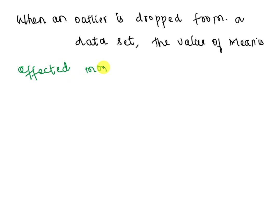 SOLVED: [2] When an outlier is dropped from a data set, the value of ...