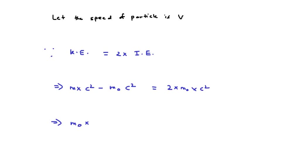 SOLVED: At what speed must a particle move in your reference frame so that its kinetic energy is ...