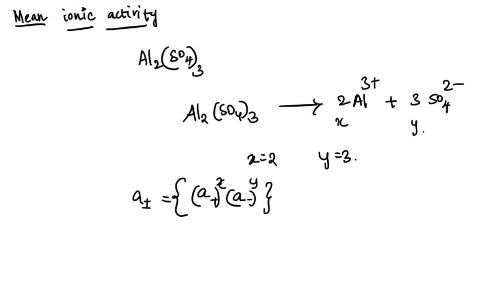 SOLVED: Write the mean ionic activity for Al2(SO4)3, and what is the ...