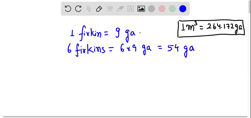 SOLVED: A firkin is an old British unit of volume equal to 9 gallons ...
