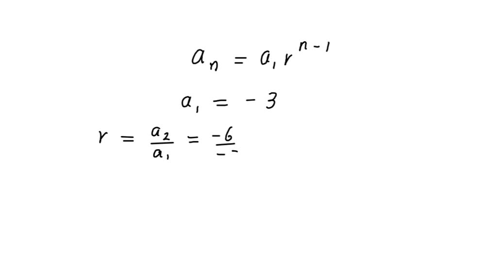SOLVED: The formula for any geometric sequence is an = a1 · rn - 1, where a n represents the ...