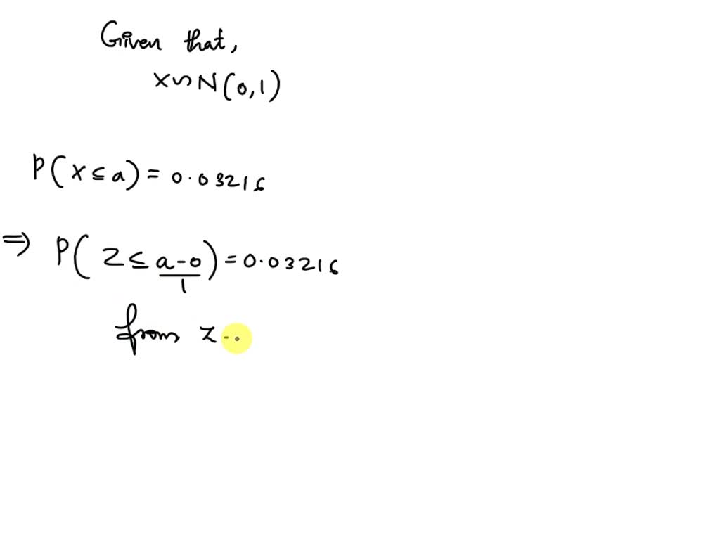 SOLVED: Let x have a standard normal distribution. Find a such that P(x â‰¤ a) = 0.03216.
