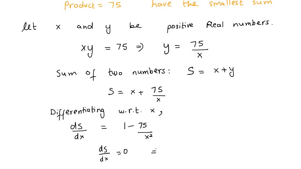 SOLVED: What two positive real numbers whose product is 75 have the smallest possible sum? The ...