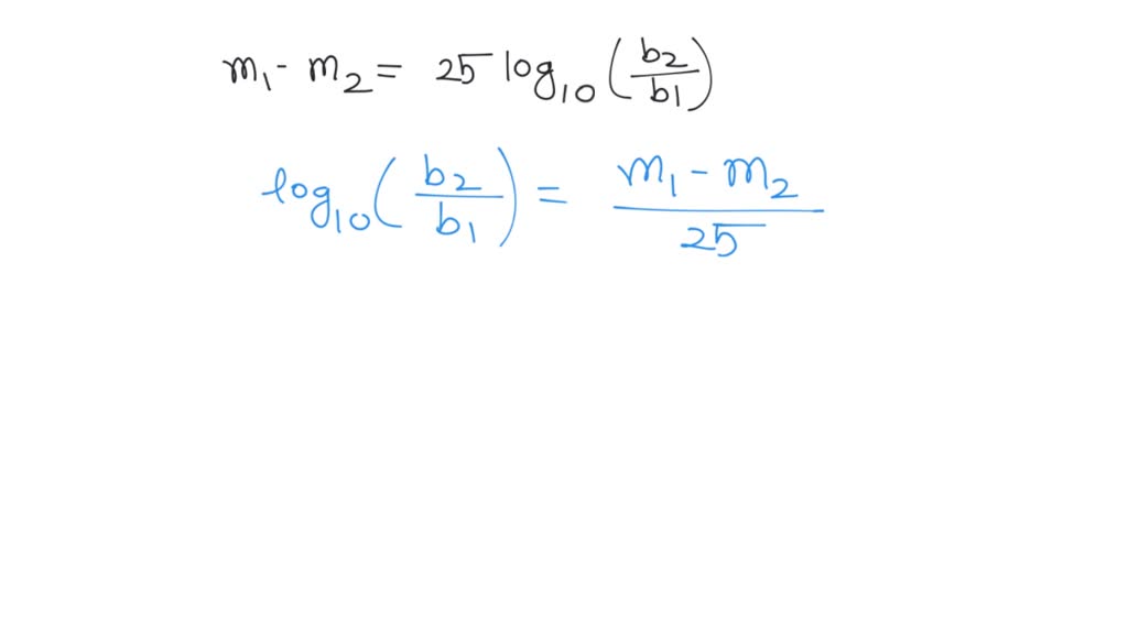 SOLVED: The equation m1 - m2 = 25 log10 (b2/b1) relates two particular ...