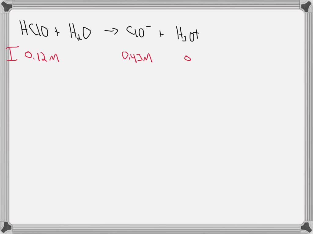 SOLVED: Solution is prepared that is initially 0.12 M in hypochlorous ...