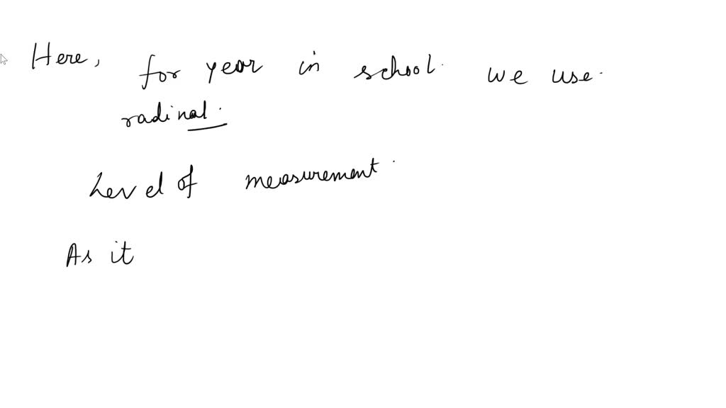 SOLVED: What level of measurement would year in school be (e.g. first ...