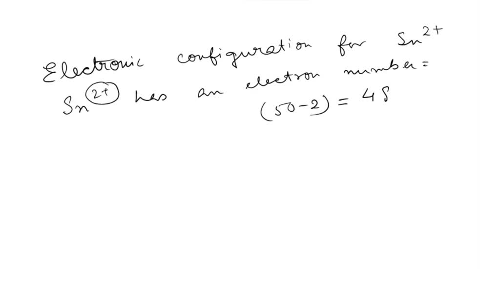 SOLVED: What is the electron configuration of Sn2+? Select one: 10 a. [Kr] 4d b. [Kr] 5s ` Sp ...