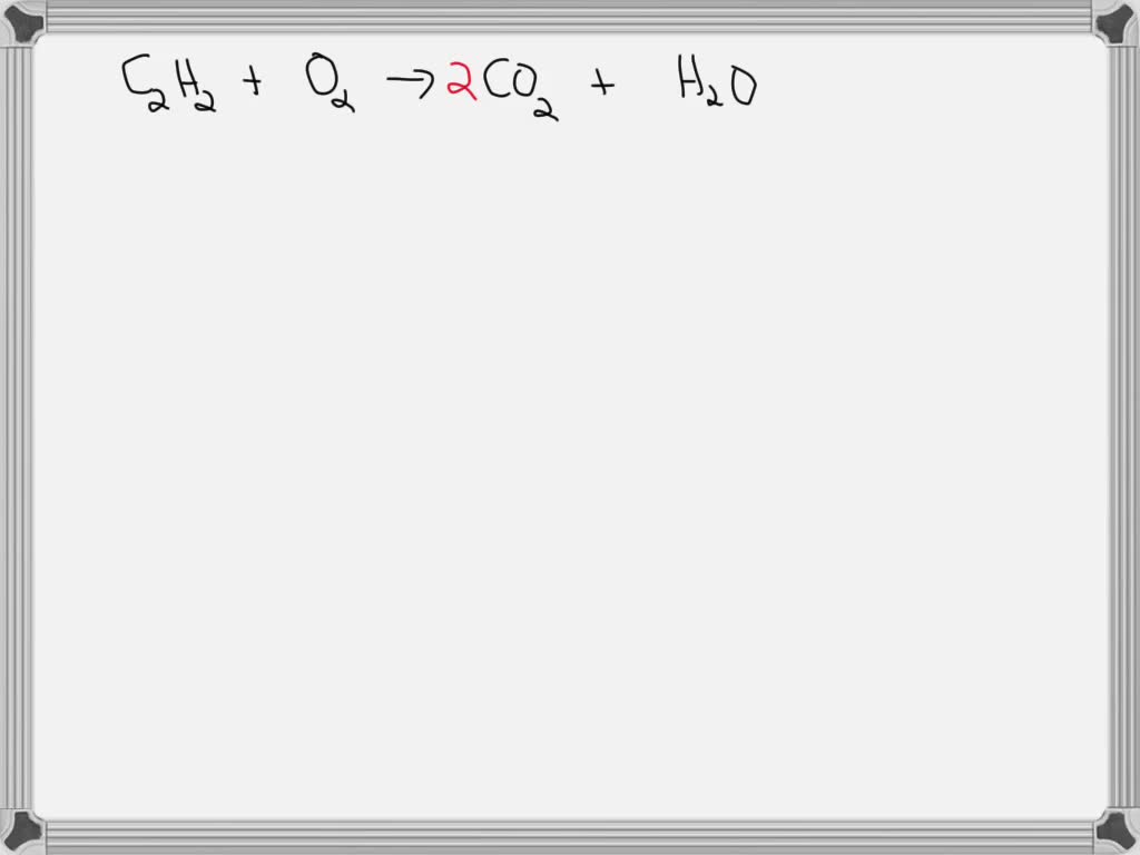 SOLVED: How do you balance C2H2 + O2 -> CO2 + H2O?? Is it C2H2 + 5/2 O2 ...