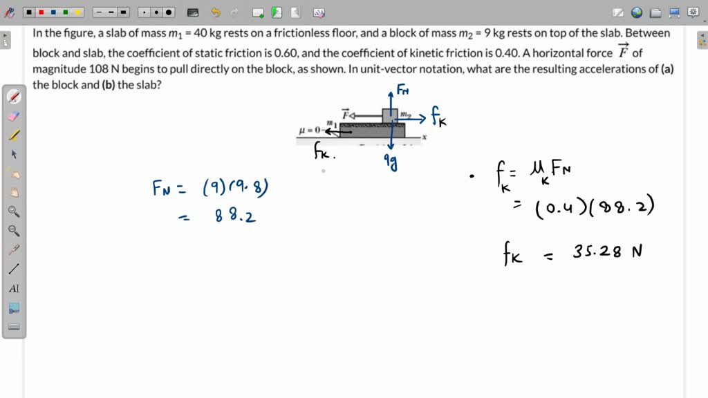 SOLVED: In the figure, a slab of mass m1 = 40 kg rests on a frictionless floor, and a block of ...